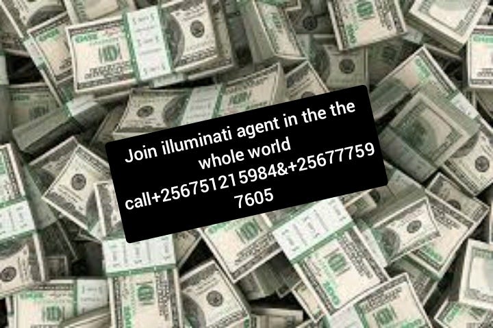 Join illuminati the home of wealthy call +256777597605+256751215984 ...