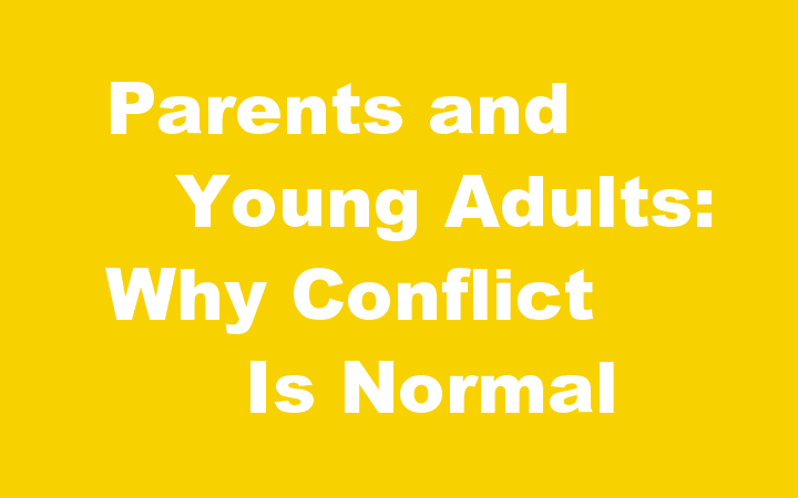 Parents and Young Adults: Why Conflict Is Normal and How to Handle It ...