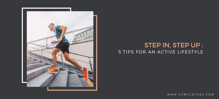 Step In, Step Up: 5 Tips For An Active Lifestyle - Saniya - Medium