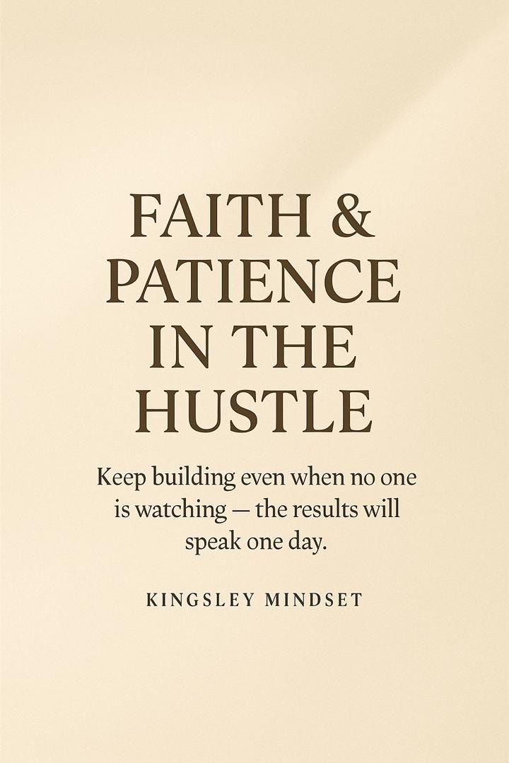 Faith & Patience in the Hustle – Kingsley Mindset. In every success ...