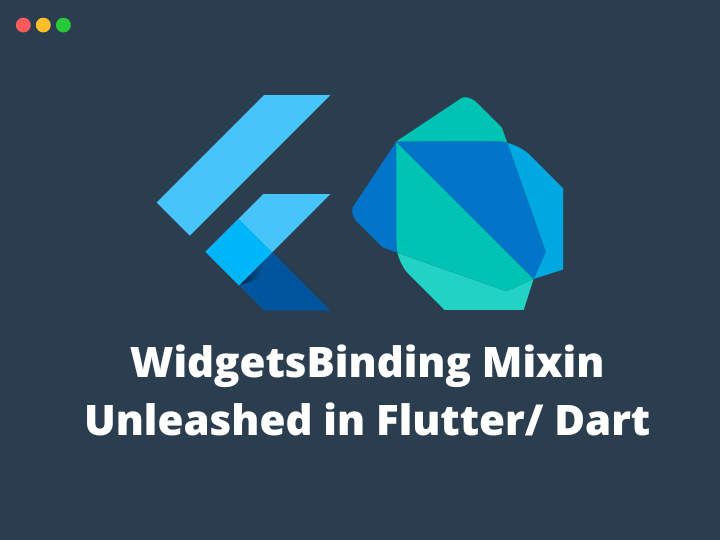 WidgetsBinding Mixin Unleashed in Flutter/ Dart | by Aditya Mhatre | Stackademic