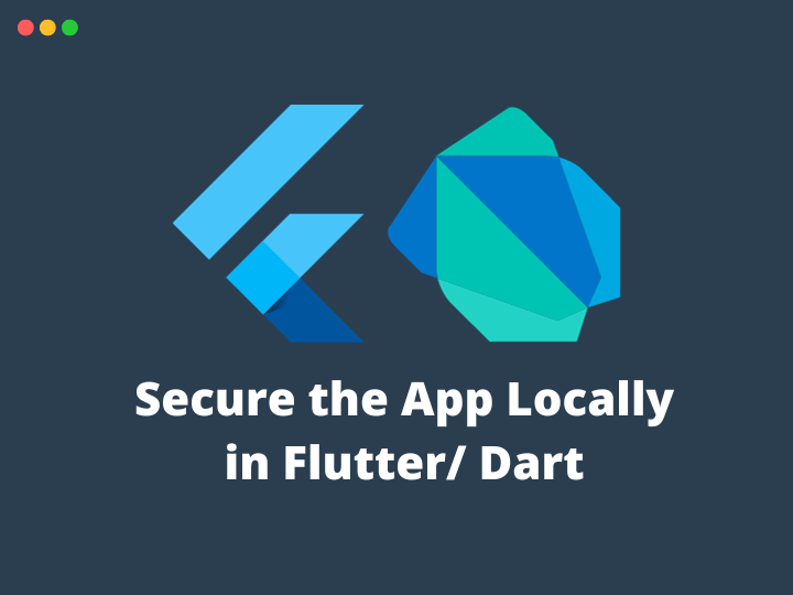 Secure the App Locally in Flutter/ Dart | by Aditya Mhatre | Stackademic