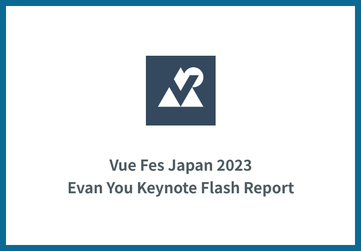 Vue Fes Japan 2023 Evan You Keynote Flash Report | by Toru Eguchi | ITNEXT