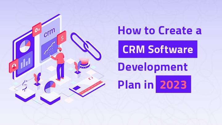 How to Create a CRM Software Development Plan in 2023 | by PhoenixBizz ...