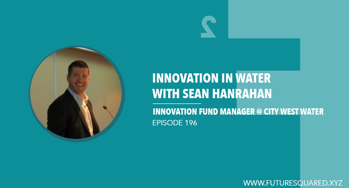 Future Squared Episode #196: Innovation in Water with Sean Hanrahan ...
