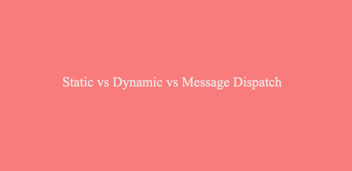 Static vs Dynamic vs Message Dispatch | by Ashok Vadivelu | Medium