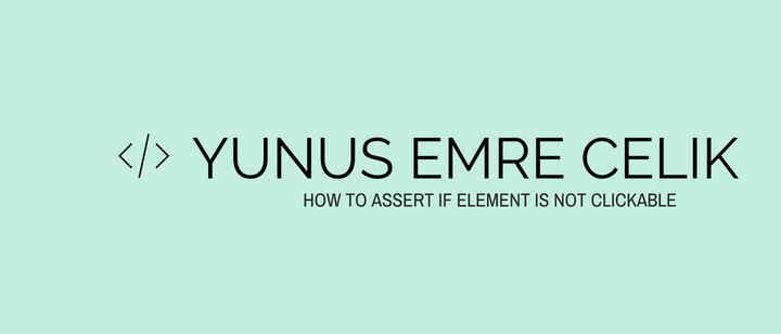 How to Assert if Element is not Clickable | by yunsuemrecelik | Medium