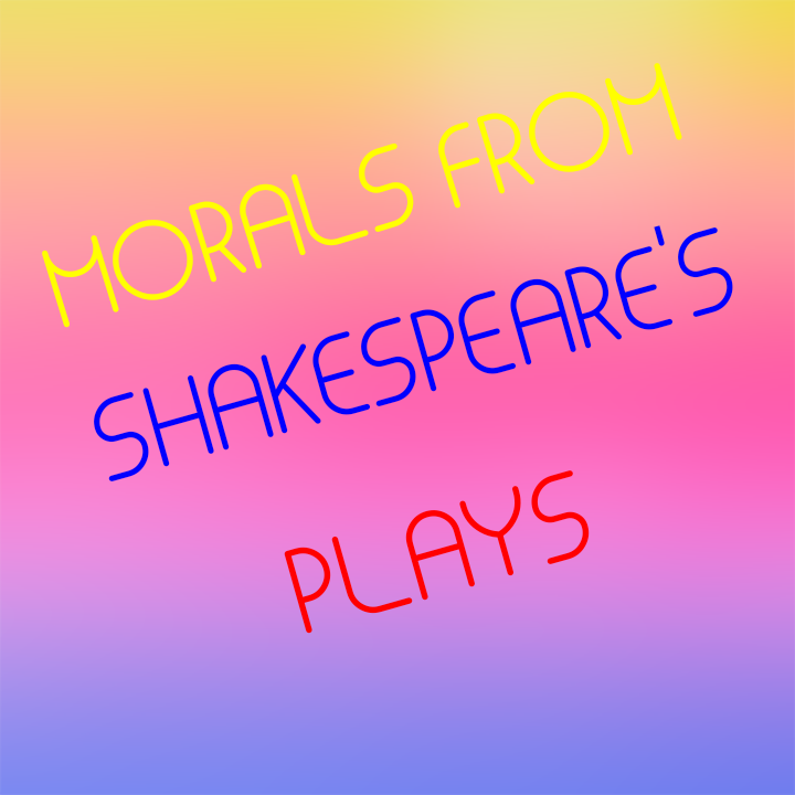 MORAL LESSONS FROM SHAKESPEARE PLAYS Shakespeare’s plays are sources of ...