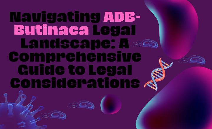 Navigating ADB-Butinaca Legal Landscape: A Comprehensive Guide to Legal ...
