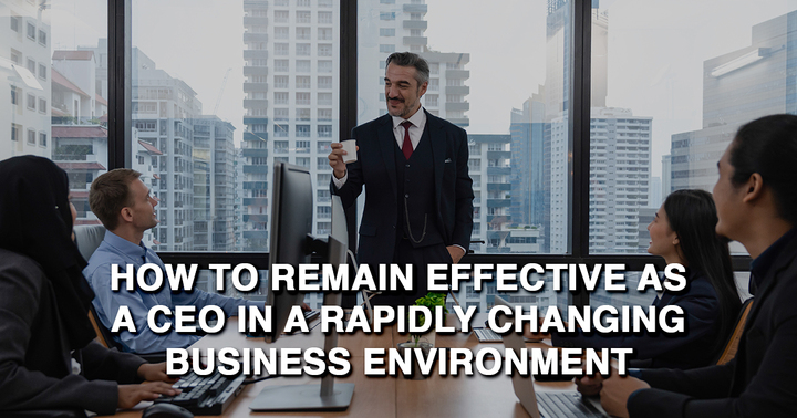 How to Remain Effective as a CEO in a Rapidly Changing Business ...