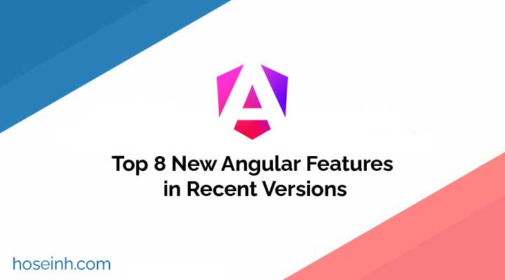 Top 8 New Angular Features in Recent Versions | by Hosein Hamzenejadi ...
