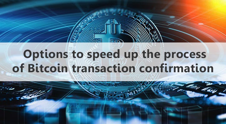 Options to speed up the process of Bitcoin transaction confirmation ...