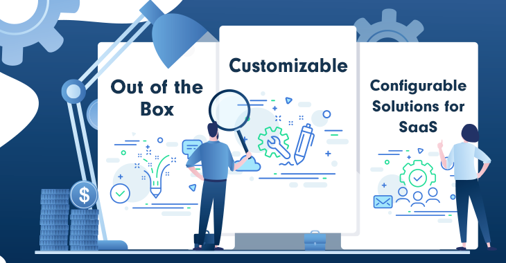 Out-of-the-Box vs. Customizable vs. Configurable Solutions for SaaS ...
