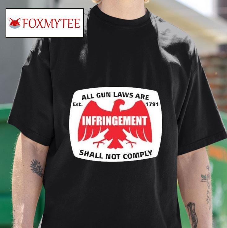 All Gun Laws Are Infringement Shall Not Comply Est 1971 Shirts | by ...
