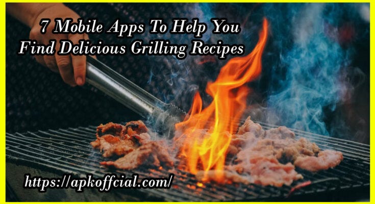 7 Mobile Apps To Help You Find Delicious Grilling Recipes - apkoffcial - Medium