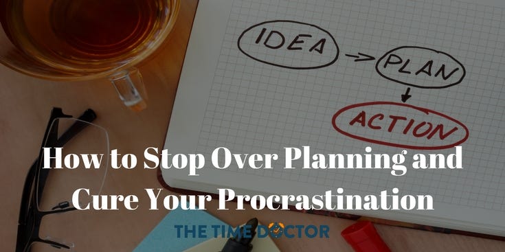 How to Stop Over Planning and Cure Your Procrastination | by Mike ...