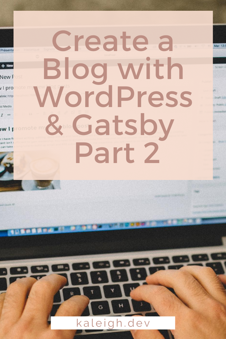 Create a Blog with WordPress and Gatsby — Part 2 | by Kaleigh | JavaScript in Plain English