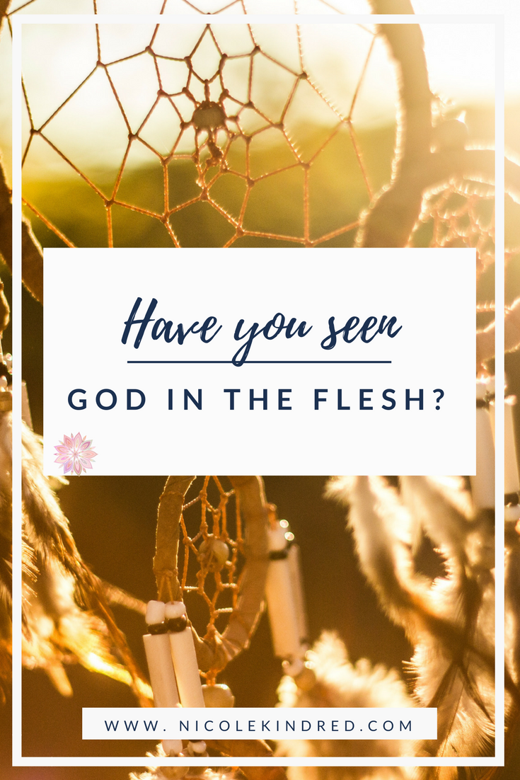 Have You Seen God In The Flesh?. I have been thinking about why we ...