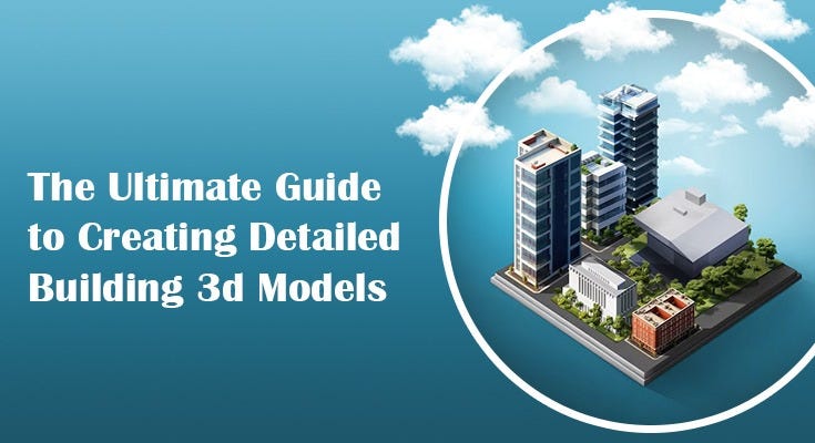 The Ultimate Guide to Creating 3D Models Detailed Building | by Jack ...