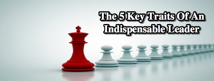 The 5 Key Traits Of An Indispensable Leader | by Rob Peters | Medium