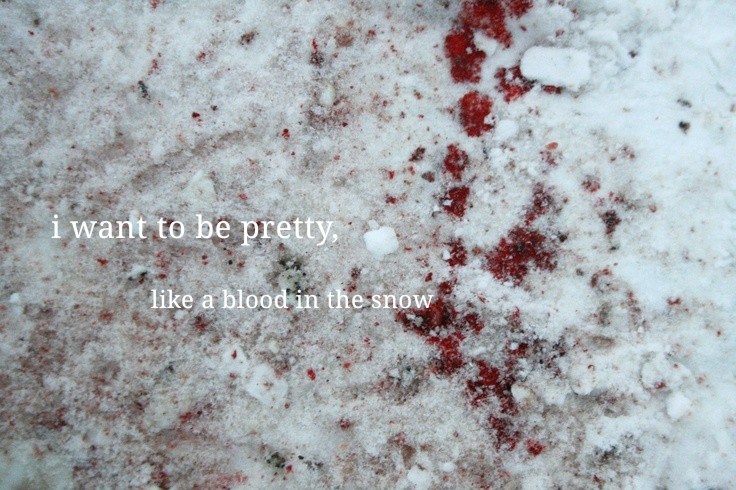 “i want to be pretty, like a blood in the snow.” | by Kz. | Medium