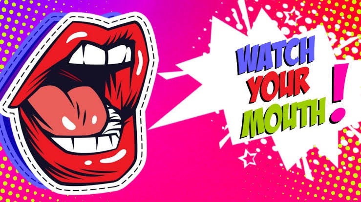 WATCH YOUR MOUTH Live long, live safe Use your mouth sparingly and with ...