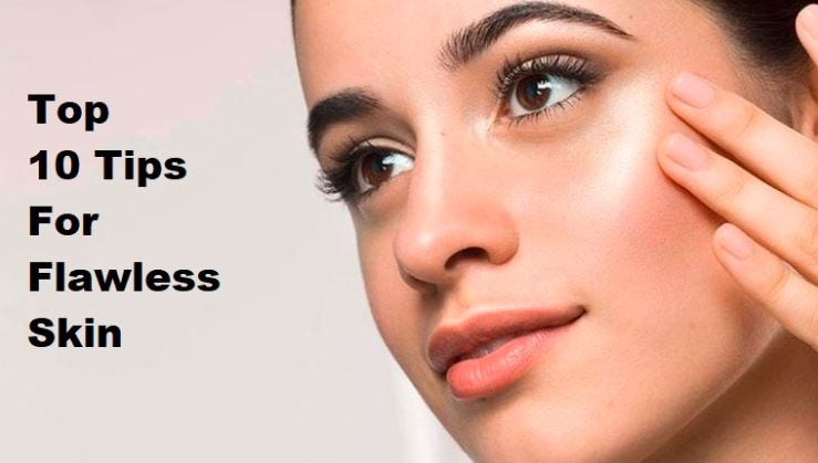 Top 10 Best Tips For Flawless Skin — Experts Approved | by The Skincare ...