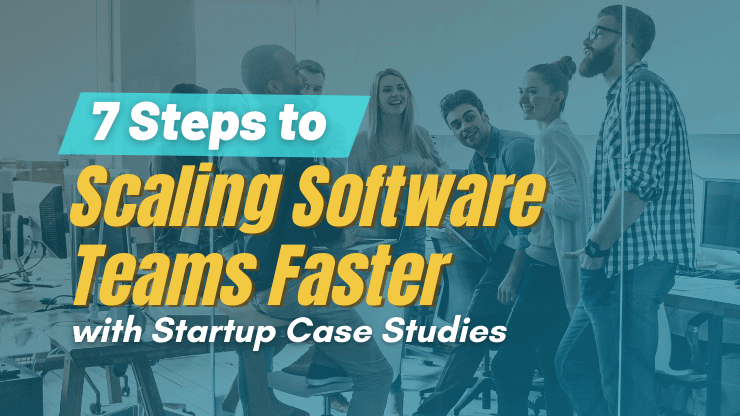 7 Steps to Scaling Software Teams Faster (with Startup Case Studies ...