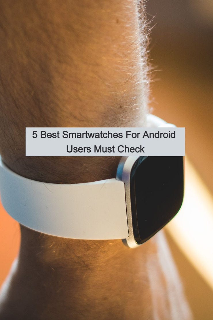 5 Best Smartwatches For Android Users Must Check | by Nupur Samaddar ...
