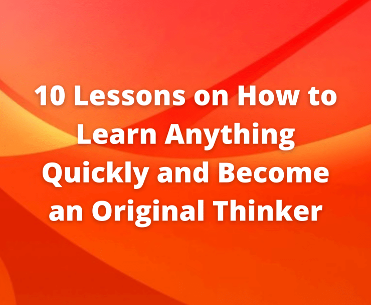 10 Lessons on How to Learn Anything Quickly and Become an Original ...
