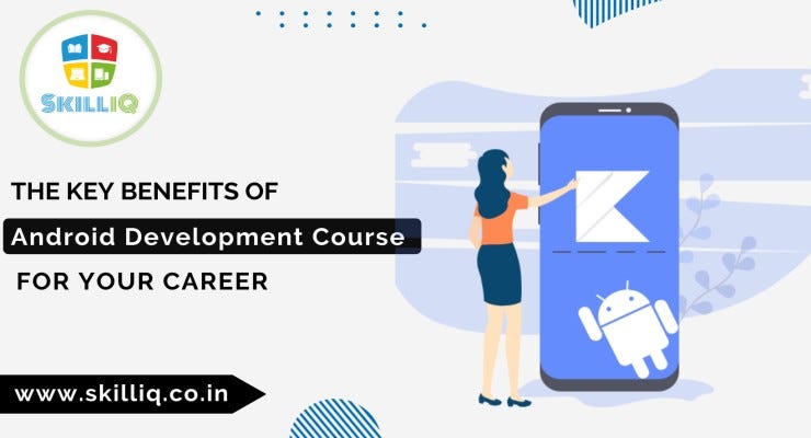 The Key Benefits Of Android Development Course For Your Career By