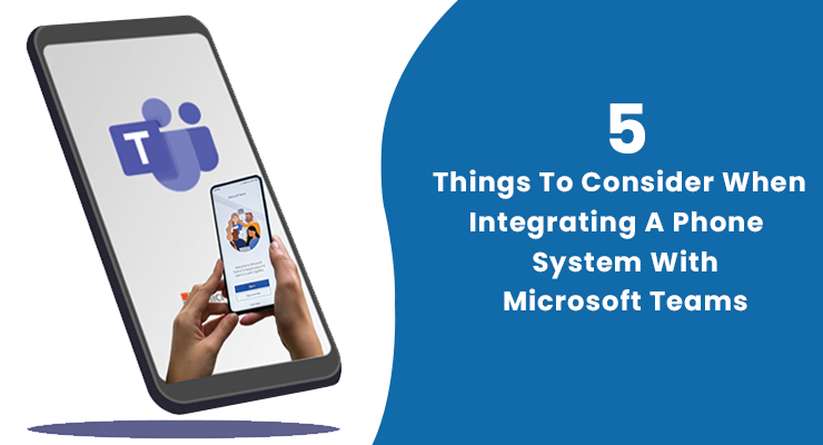 5 things to consider when integrating a phone system with Microsoft ...