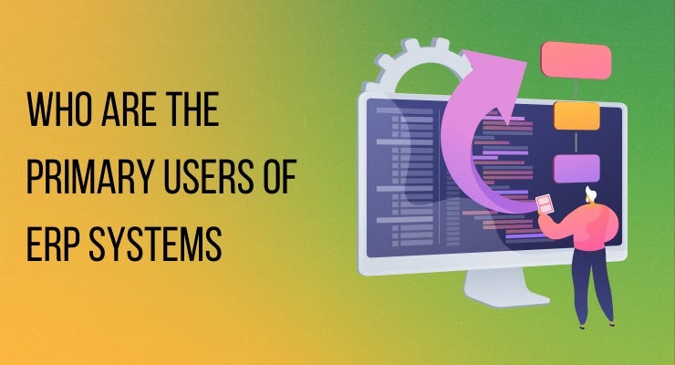 Who are the primary users of ERP systems? - Deepali Daiya - Medium
