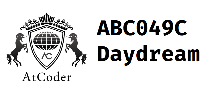 AtCoder 解題記 — ABC049C — Daydream. You are given a string S consisting of… | by 3LexW | Medium