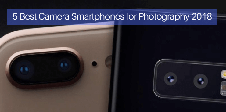 5 Best Camera Smartphones for Photography 2018 | by Mobile and Gadgets ...