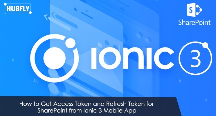 How to Get Access Token and Refresh Token for SharePoint from Ionic 3 Mobile App | by Hubfly ...