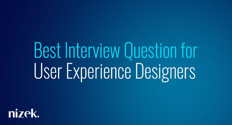 Best Interview Question for User Experience Designers | by Nizek | Medium