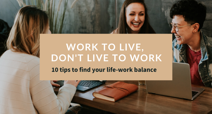 Work to live, don’t live to work: 10 tips to find your life-work ...