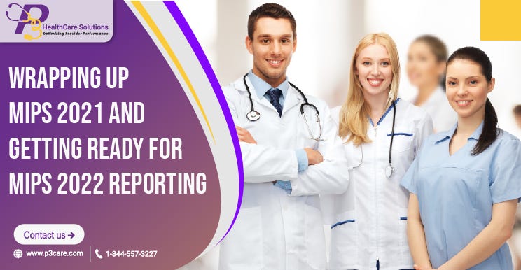 Wrapping Up MIPS 2021 and Getting Ready for MIPS 2022 Reporting | by P3 ...