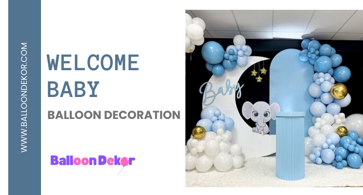 Welcome Baby Decoration with Balloon Dekor | by Balloon Dekor | Medium