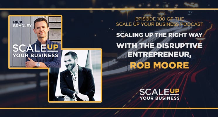 Scaling Up The Right Way With The Disruptive Entrepreneur, Rob Moore ...