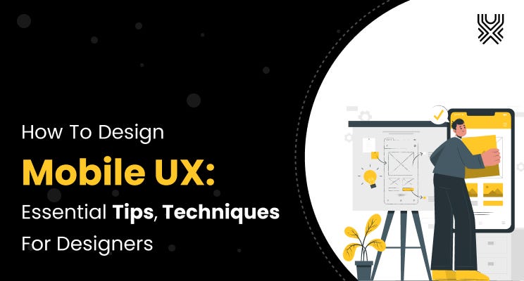 How To Design Mobile UX: Essential Tips, Techniques For Designers | by ...