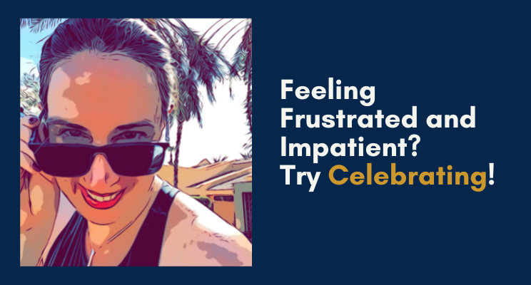 Feeling Frustrated and Impatient? Try Celebrating! | by Stephanie ...
