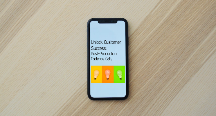 Unlocking Customer Success: The Power of Post-Production Cadence Calls ...