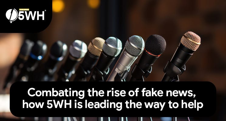 Combating the rise of fake news, how 5WH is leading the way to help ...