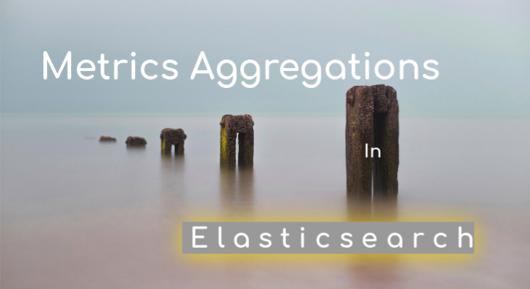 Metrics Aggregation in Elasticsearch | by Anurag Srivastava | FAUN.dev() 🐾