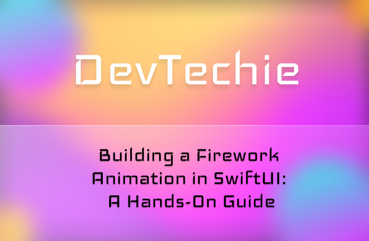 Building a Firework Animation in SwiftUI: A Hands-On Guide | by DevTechie | DevTechie | Apr ...
