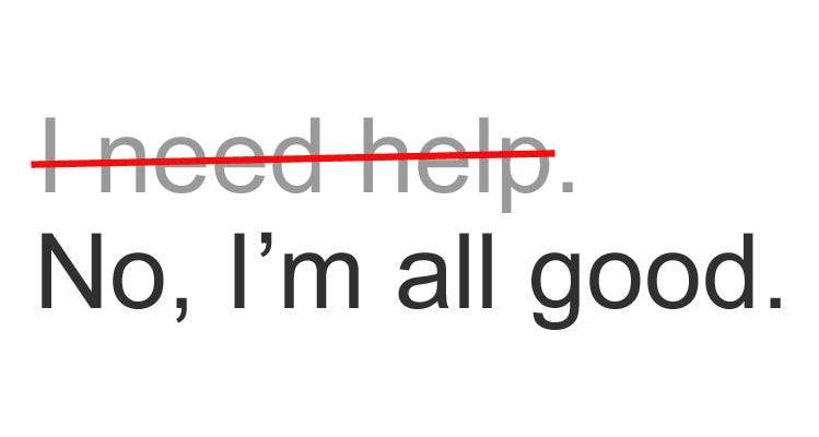 “No, I’m all good” and other lies we tell to ‘protect our competency ...