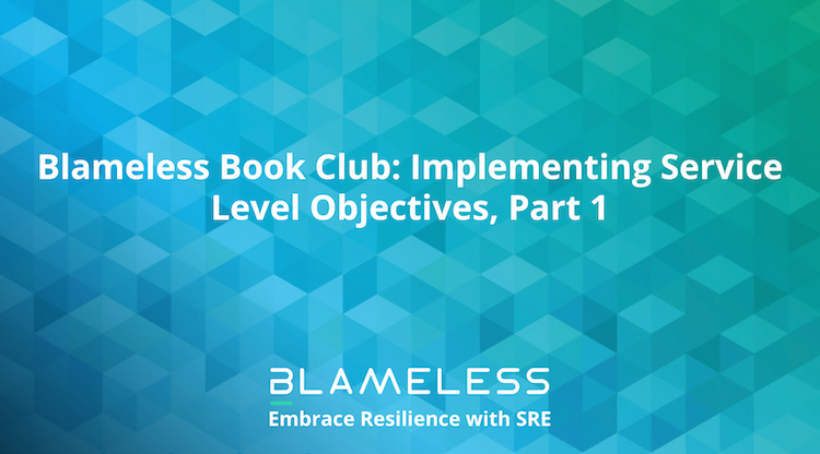 Blameless Book Club: Implementing Service Level Objectives, Part 1 | by ...