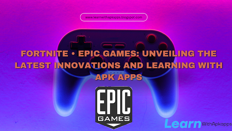 Fortnite Epic Games: Unveiling the Latest Innovations and Learning with ...